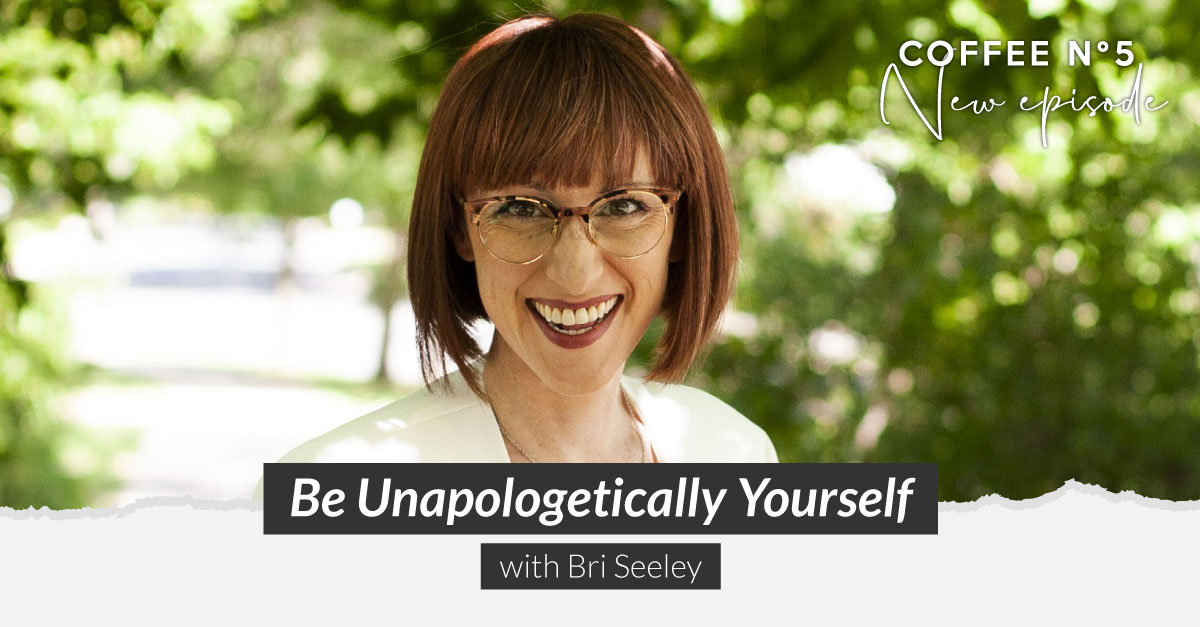 Coffee Nº5 Podcast - Bri Seeley: Be Unapologetically Yourself