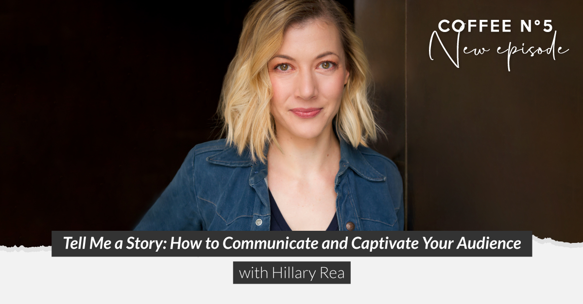Tell Me a Story: How to Communicate and Captivate Your Audience with Hillary Rea